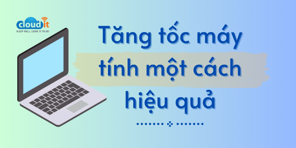 Tăng tốc máy tính một cách hiệu quả - CloudIT - Managed IT services
